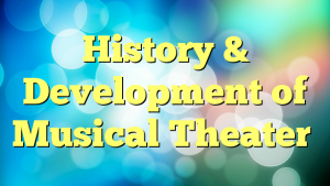 History & Development of Musical Theater – Musicals On Line